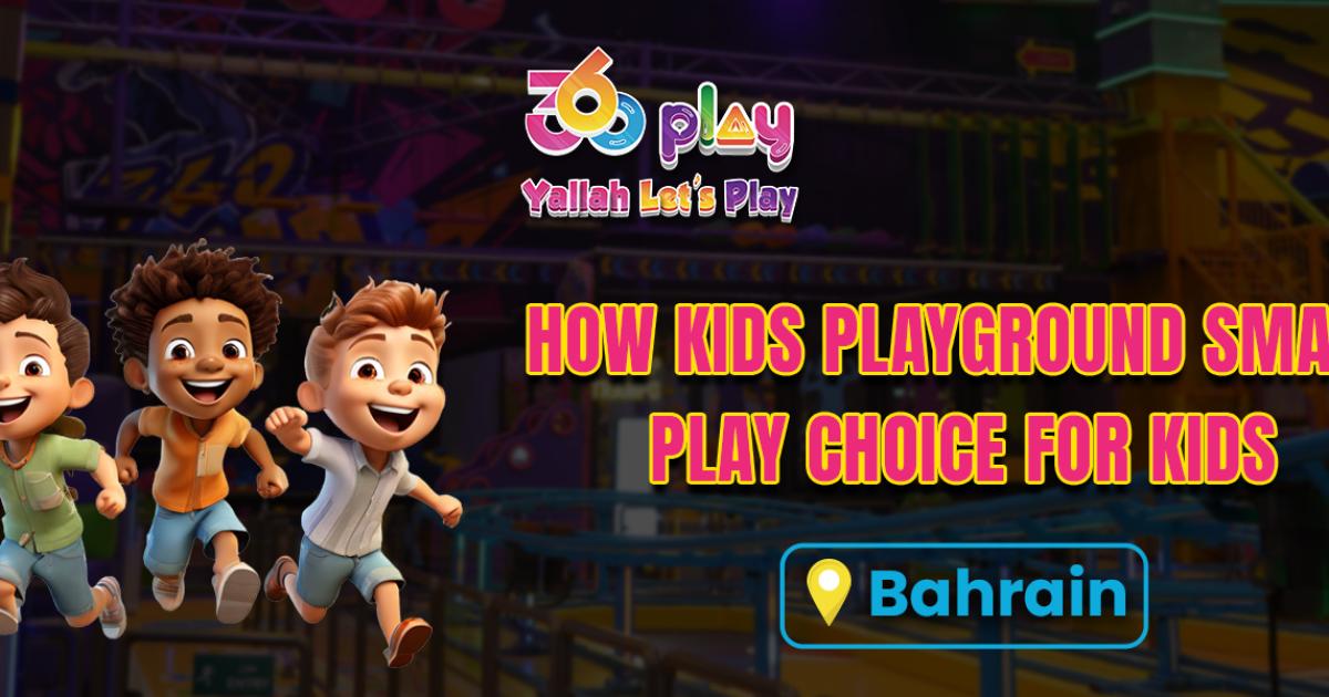 How Playground Smart Play Choice for Kid in Bahrain | 360 Play Bahrain