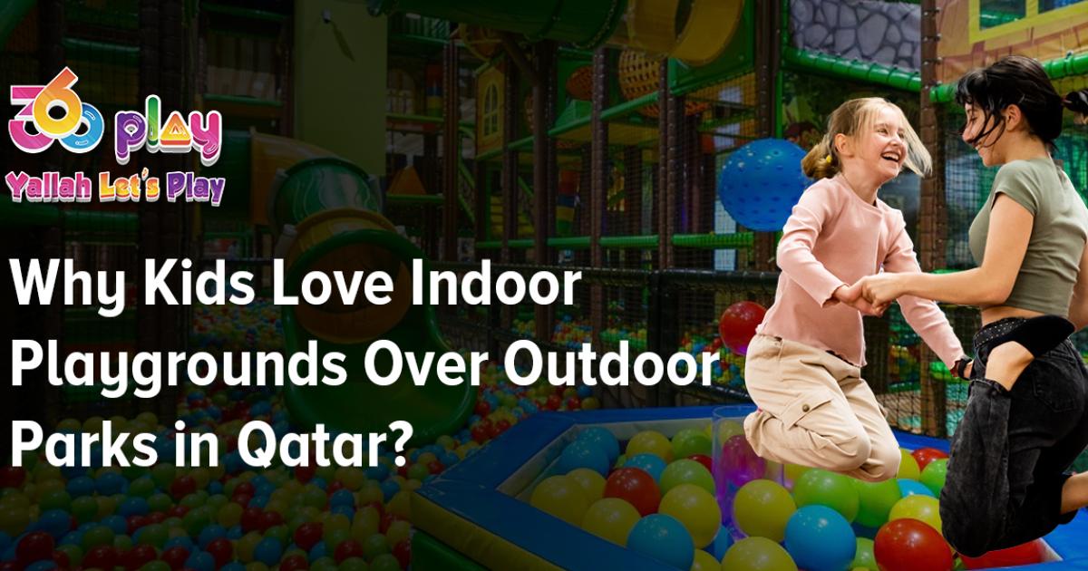 Why Kids Love Indoor Playground Over Outdoor Parks in Qatar | 360 Play